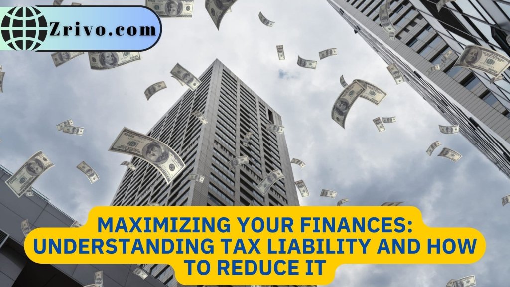 Maximizing Your Finances: Understanding Tax Liability And How To Reduce It